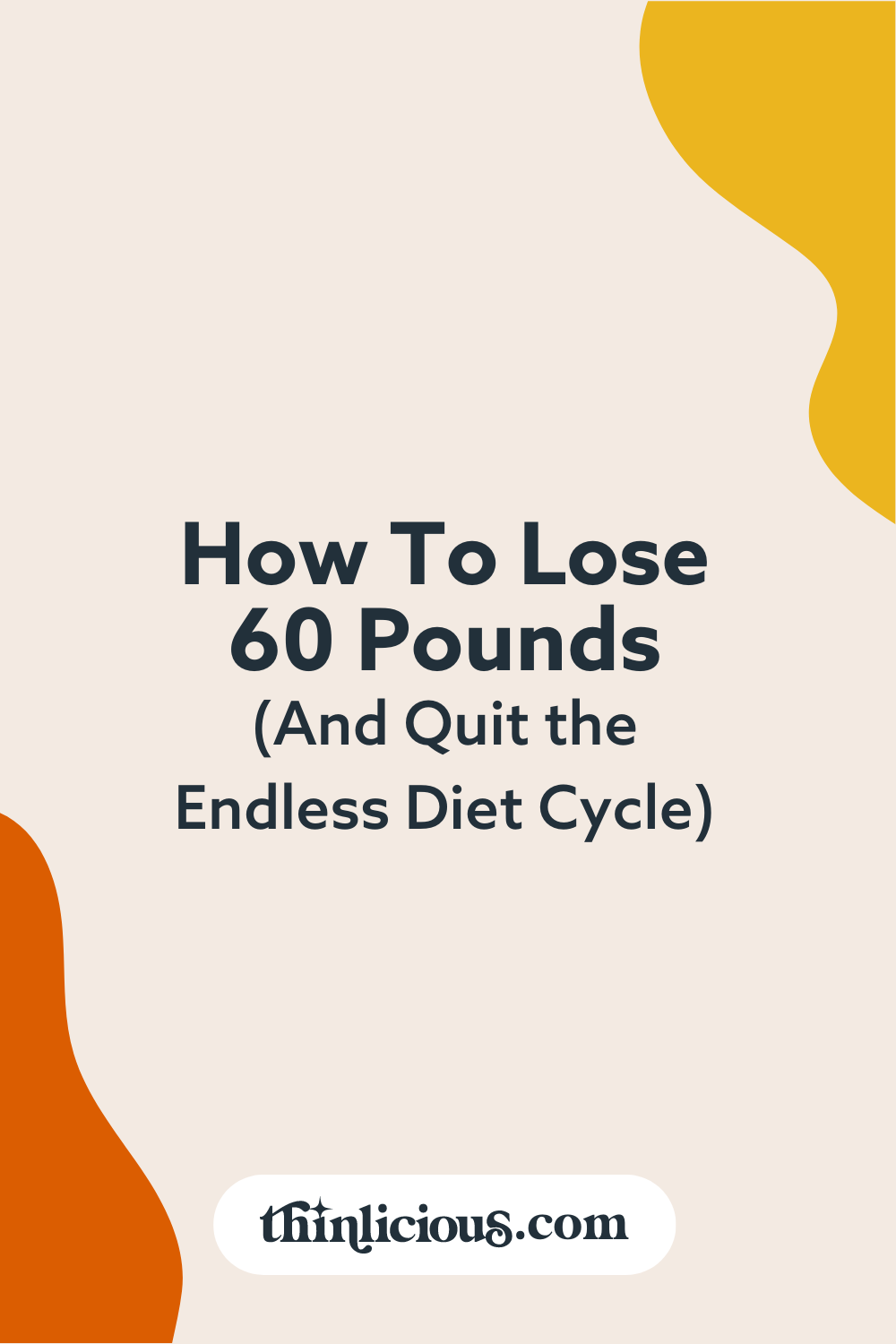 How To Lose 60 Pounds (And Quit the Endless Diet Cycle) - Thinlicious