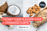 Ultimate Guide To Coconut Flour vs Almond Flour (+ Conversion Charts)