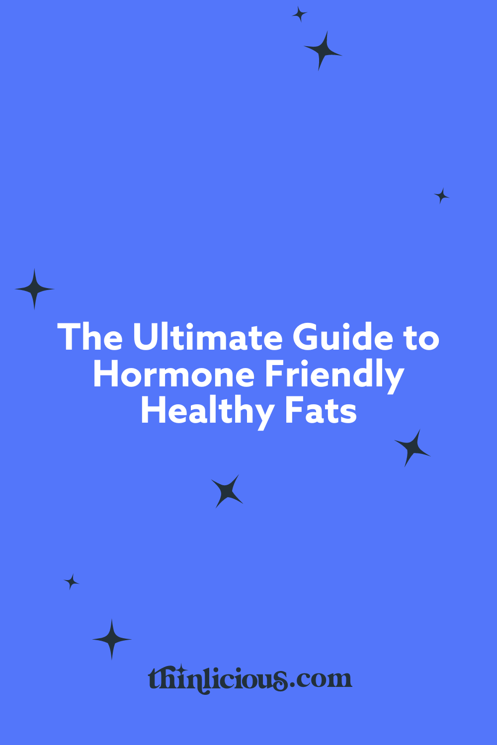 The Ultimate Guide to Hormone Friendly Healthy Fats - Thinlicious